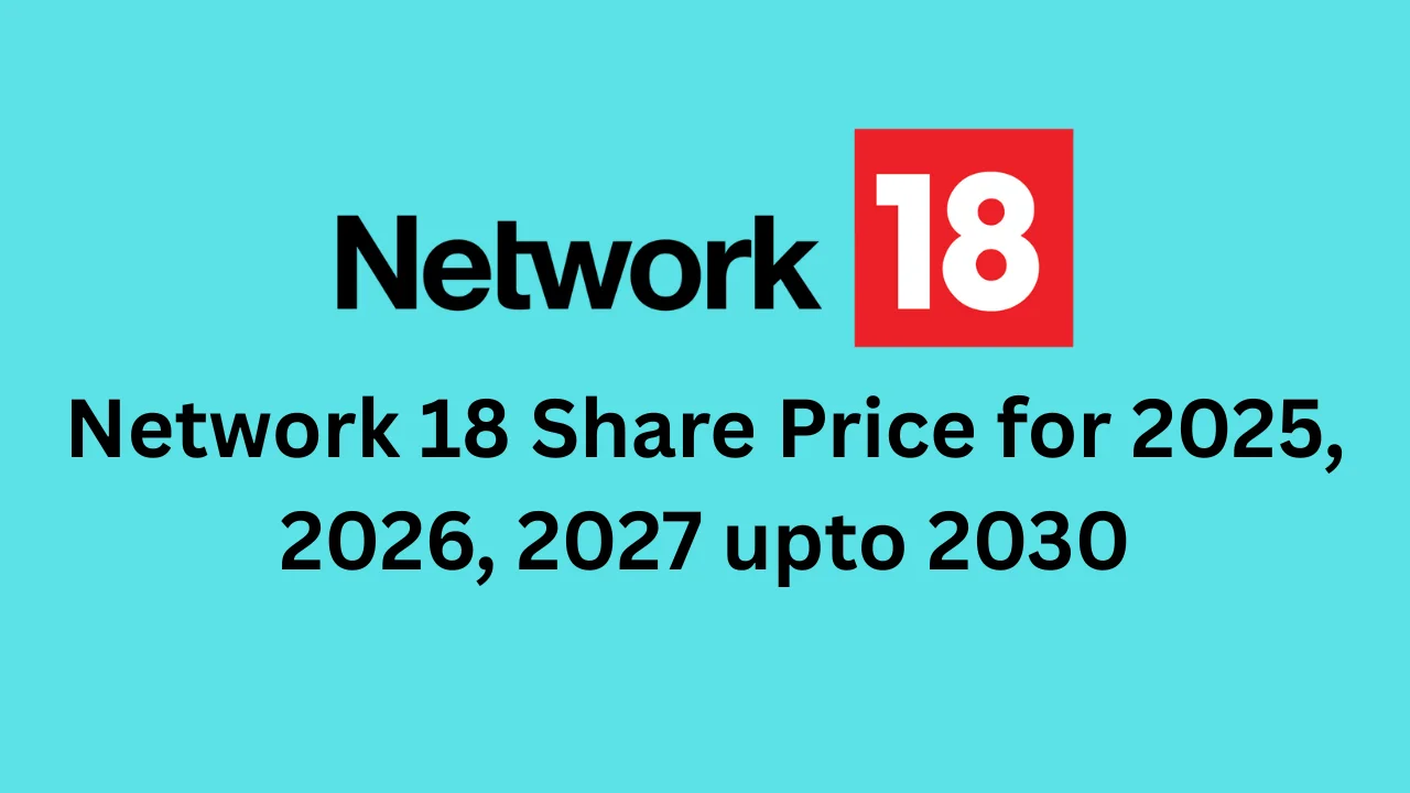 Network 18 Share Price for 2025, 2026, 2027 upto 2030